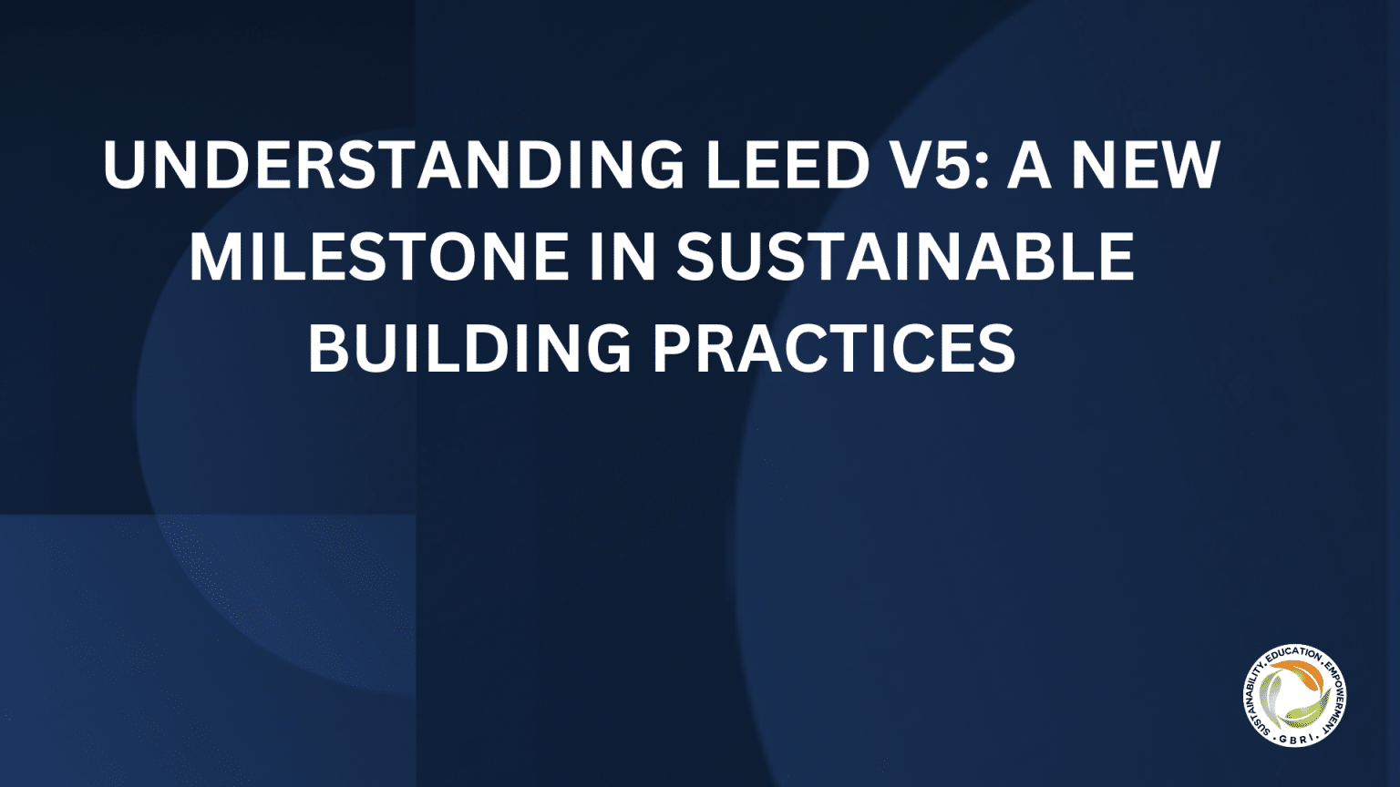 Understanding LEED v5: A New Milestone in Sustainable Building Practices
